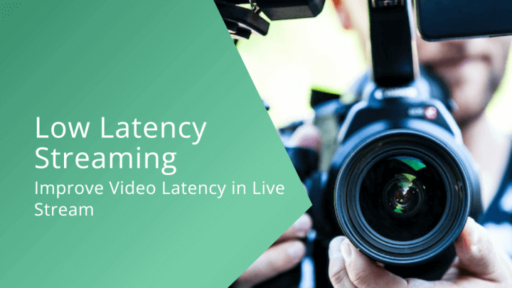 Low Latency Streaming: Improve Video Latency in Live Stream