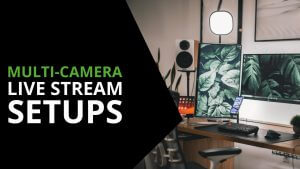 Best Multi-Camera Live Streaming Setups For Social Media
