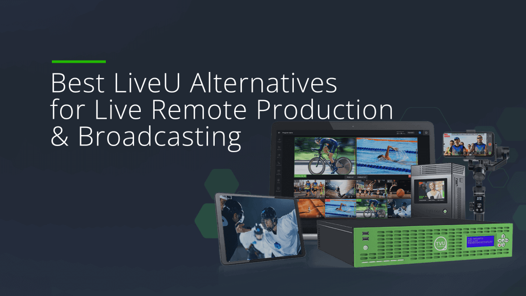 Best LiveU alternatives for Live Remote Production and Broadcasting
