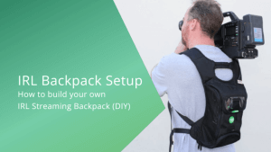 IRL Backpack: How to Build your own IRL Streaming Backpack