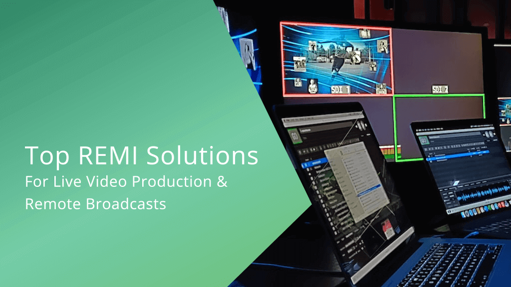 Top REMI Solutions for Live Video Production & Remote Broadcast
