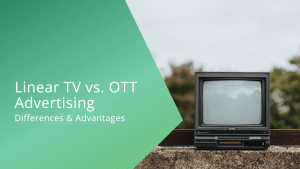 Linear TV Advertising vs OTT (Over-the-Top): Pros & Cons