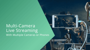 Multi-Camera Live Streaming with Multiple Cameras or Phones