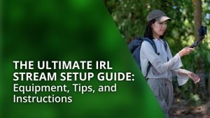 The Ultimate IRL Stream Setup Guide: Equipment, Tips, & More